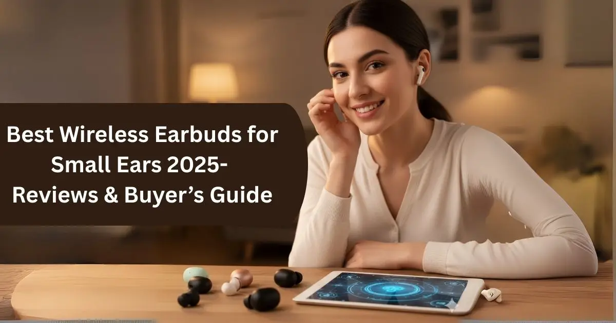 Best Wireless Earbuds For Small Ears 2026 - Review & Guide